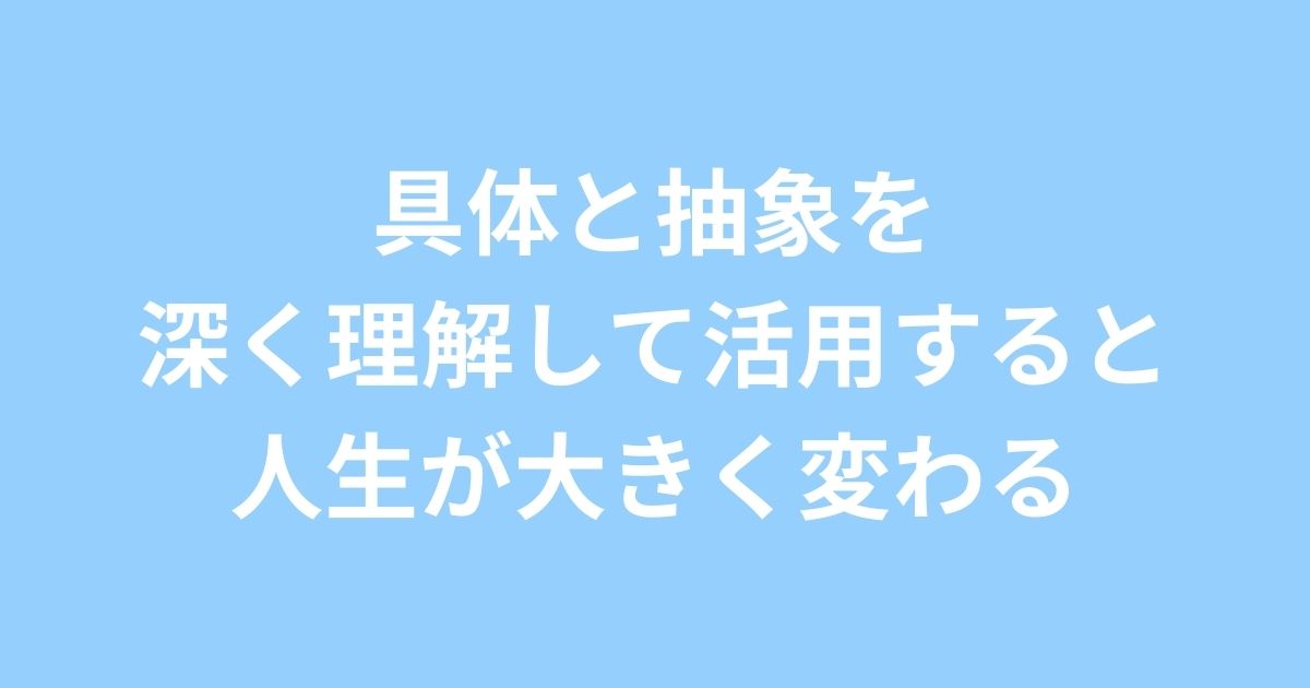 具体と抽象を制する者は思考を制する！人生を豊かにする最強思考法を徹底解説 | ピグトブログ